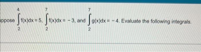 ppose ∫24f(x)dx=5,∫27f(x)dx=−3, and ∫27g(x)dx=−4. | Chegg.com