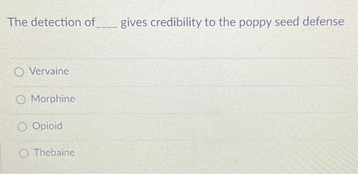 The detection of gives credibility to the poppy seed | Chegg.com