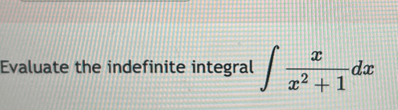 Solved Evaluate the indefinite integral ∫﻿﻿xx2+1dx | Chegg.com