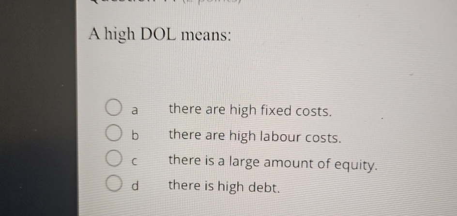 Solved A high DOL means:a there are high fixed costs.b | Chegg.com
