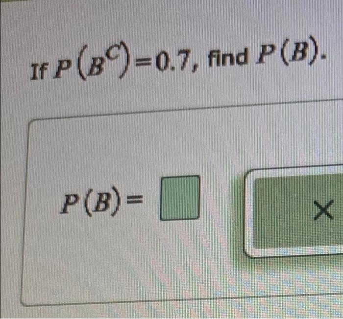 Solved If P(BC)=0.7, find P(B) P(B)= | Chegg.com