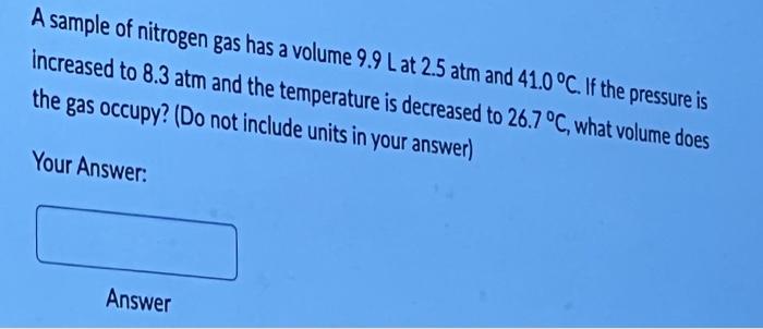 Solved A sample of nitrogen gas has a volume 9.9 L at 2.5 | Chegg.com