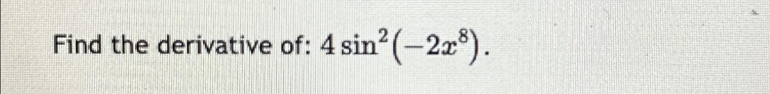 Solved Find the derivative of: 4sin2(-2x8). | Chegg.com