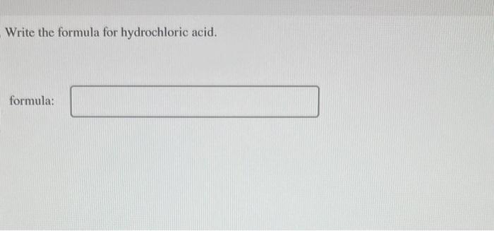 Solved Write the formula for hydrochloric acid. | Chegg.com