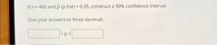 Solved If n=460 and p^ ( p-hat )=0.35, construct a 90% | Chegg.com