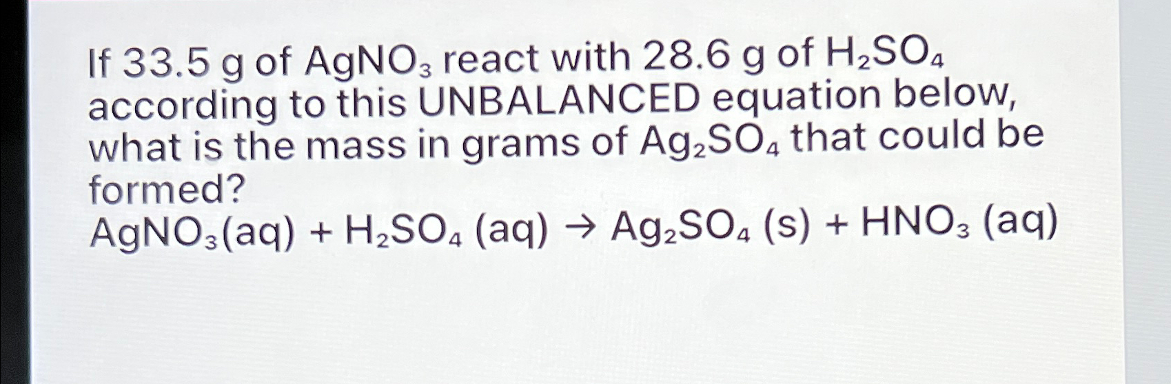 Solved If 33.5g ﻿of AgNO3 ﻿react with 28.6g ﻿of H2SO4 | Chegg.com
