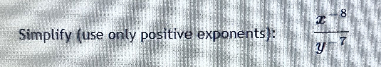 Solved Simplify (use only positive exponents): x-8y-7 | Chegg.com