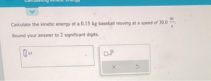 Solved Calculate the kinetic energy of a 0.15 kg baseball | Chegg.com