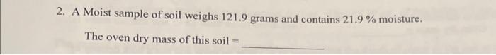 Solved 2. A Moist sample of soil weighs 121.9 grams and | Chegg.com