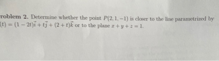 Solved roblem 2. Determine whether the point P(2,1,-1) is | Chegg.com Solved roblem 2. Determine whether the point P(2,1,-1) is | Chegg.com