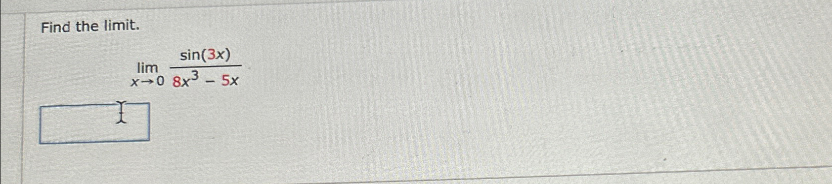 Solved Find the limit.limx→0sin(3x)8x3-5x | Chegg.com
