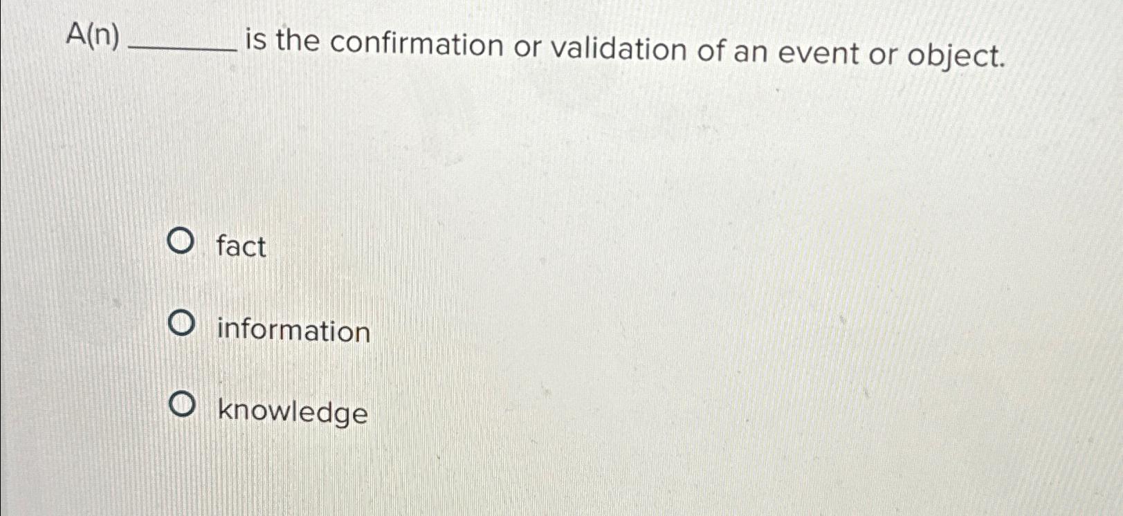 Solved A(n) ﻿is the confirmation or validation of an event | Chegg.com