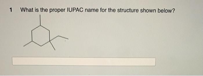 [Solved]: 1 What is the proper IUPAC name for the structure