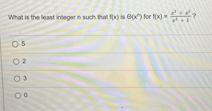 Solved What is the least integer n such that f(x) is Θ(xn) | Chegg.com