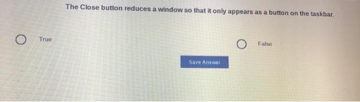 Solved The Close button reduces a window so that it only | Chegg.com