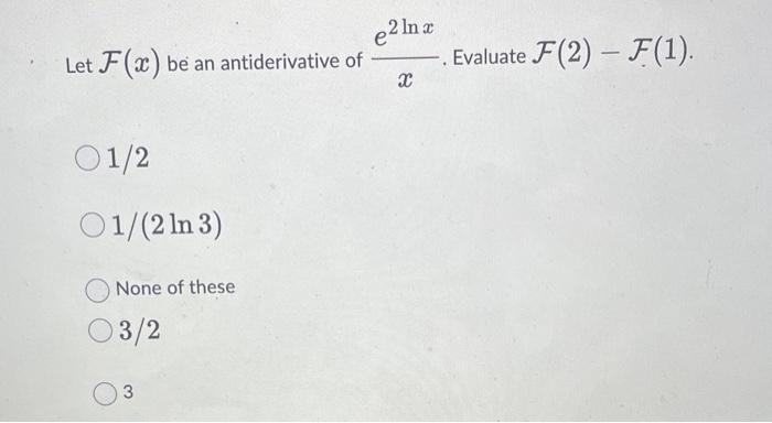Solved Let F(x) be an antiderivative of xe2lnx. Evaluate | Chegg.com