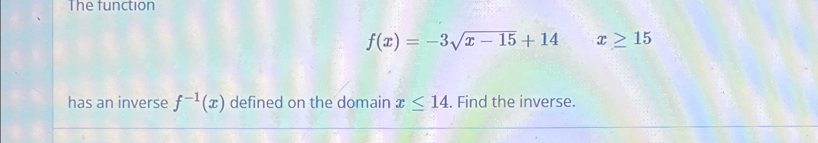 Solved The functionf(x)=-3x-152+14,x≥15has an inverse f-1(x) | Chegg.com