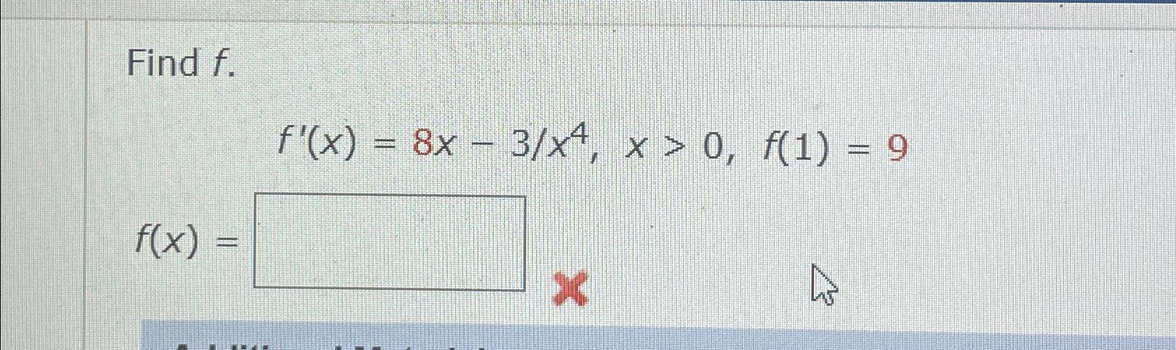Solved Find f.f'(x)=8x-3x4,x>0,f(1)=9f(x)= | Chegg.com