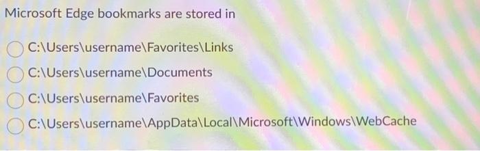 Solved Microsoft Edge bookmarks are stored in C:\ | Chegg.com