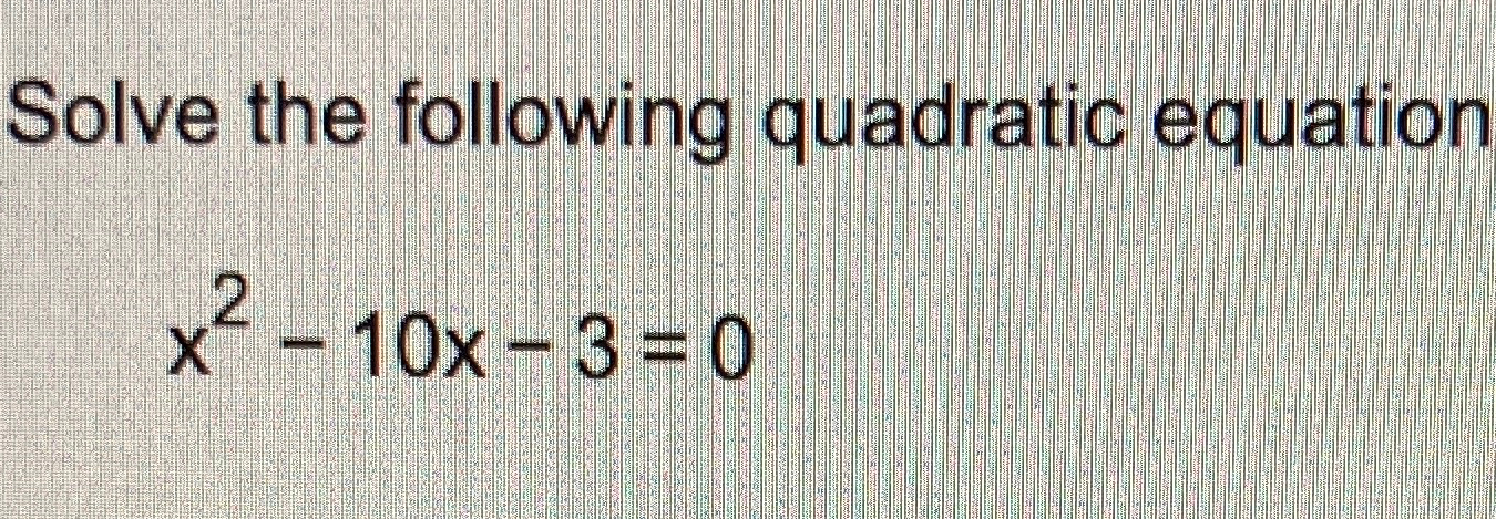 Solved Solve the following quadratic equationx2-10x-3=0 | Chegg.com