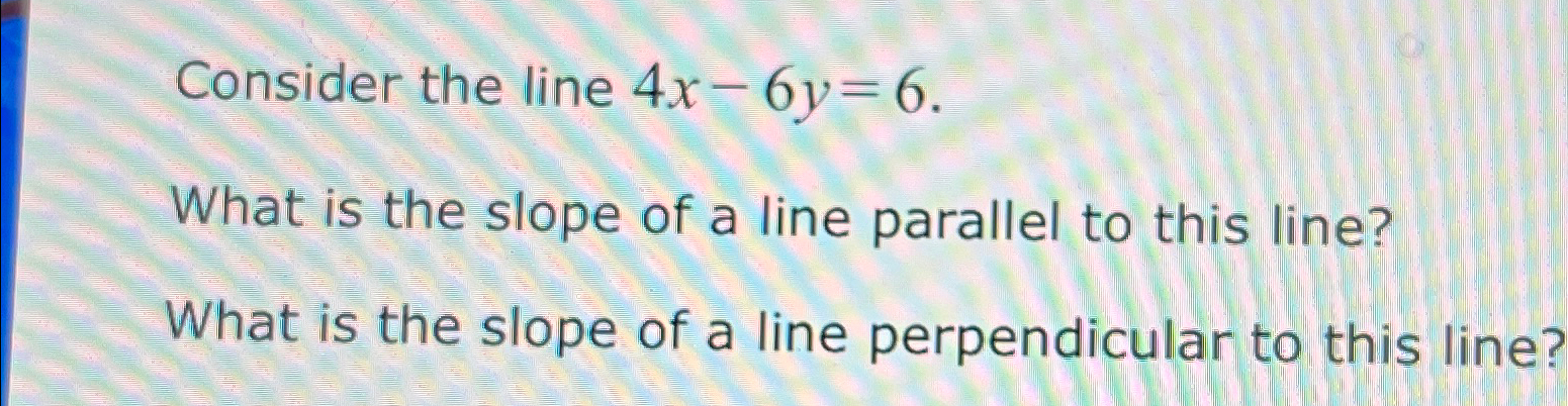 Solved Consider the line 4x-6y=6.What is the slope of a line | Chegg.com