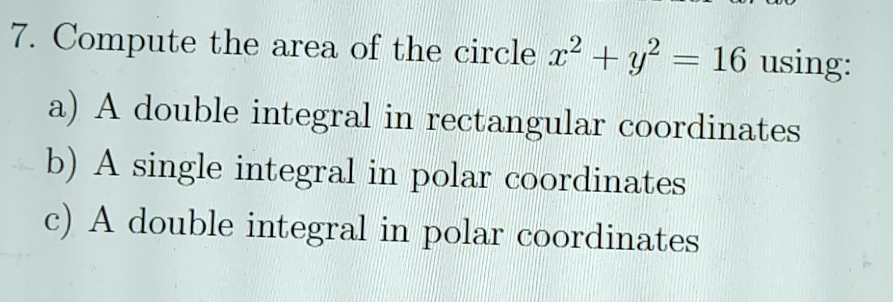 Solved 7. Compute the area of the circle x2+y2=16 using: a) | Chegg.com Solved 7. Compute the area of the circle x2+y2=16 using: a) | Chegg.com