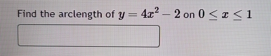 Solved Find the arclength of y=4x2-2 ﻿on 0≤x≤1 | Chegg.com