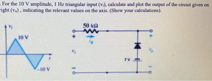 Solved - For the 10 V amplitude, 1 Hz triangular input (vi), | Chegg.com