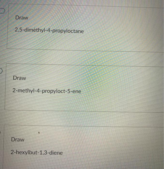 Solved Draw 2,5-dimethyl-4-propyloctane Draw | Chegg.com
