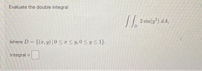 Solved Evaluate the double integral ∬D2sin(y2)dA where | Chegg.com