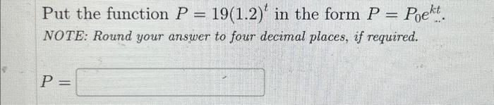 Solved Put the function P=19(1.2)t in the form P=P0ekt. | Chegg.com