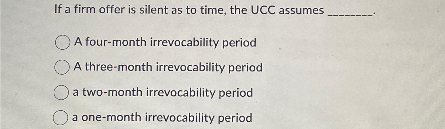 Solved If a firm offer is silent as to time, the UCC | Chegg.com
