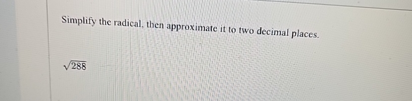 Solved Simplify the radical, then approximate it to two | Chegg.com