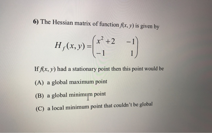 Solved 6) The Hessian matrix of function f(x, y) is given by | Chegg.com
