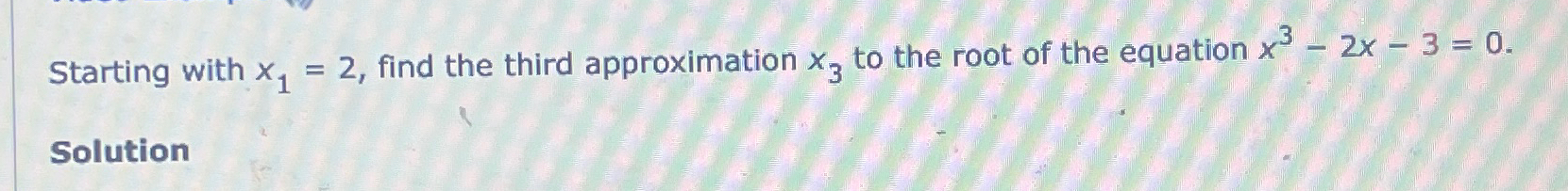 Solved Starting with x1=2, ﻿find the third approximation x3 | Chegg.com