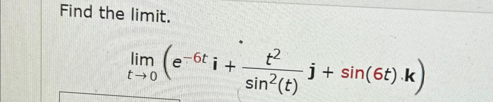 Solved Find the limit.limt→0(e-6ti+t2sin2(t)j+sin(6t)*k) | Chegg.com