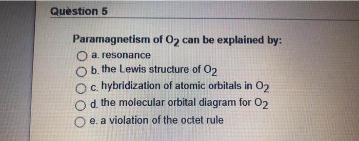 Solved Question 5 Paramagnetism of O2 can be explained by: O | Chegg.com