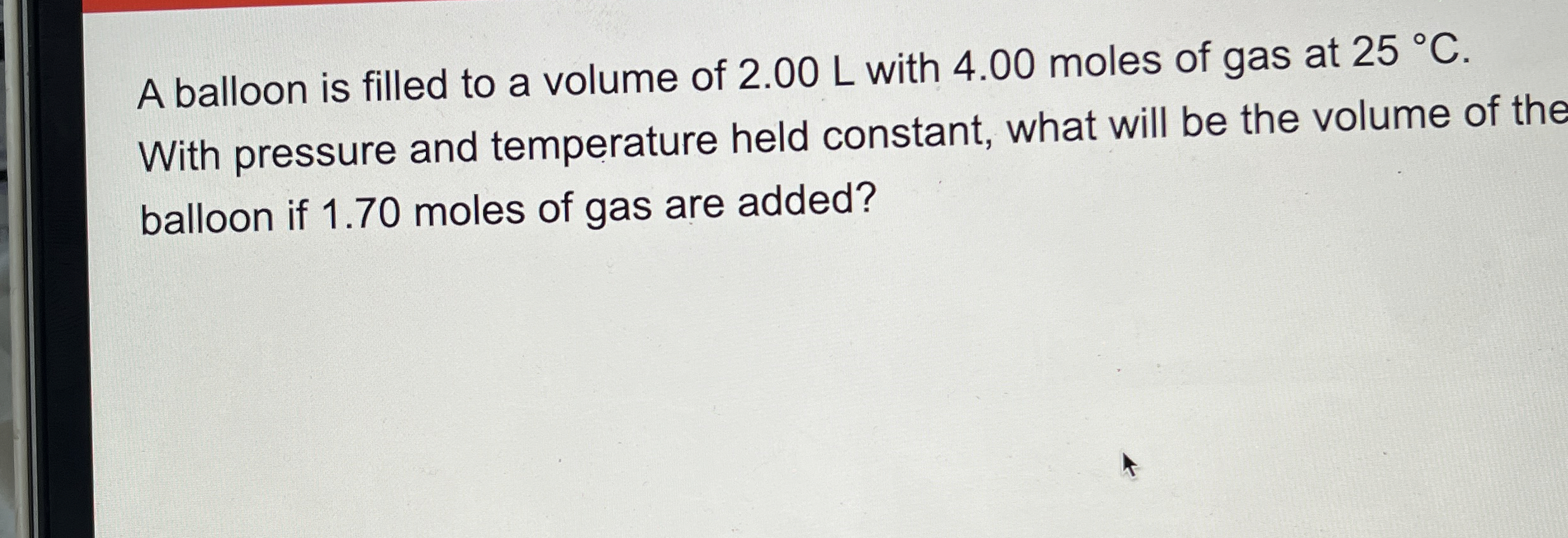 Solved A balloon is filled to a volume of 2.00L ﻿with 4.00 | Chegg.com