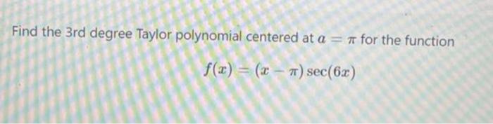 Solved Find the 3rd degree Taylor polynomial centered at a=π | Chegg.com