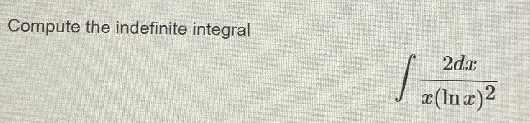 Solved Compute the indefinite integral∫﻿﻿2dxx(lnx)2 | Chegg.com