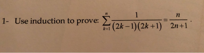 Solved 1- Use induction to prove: 2 (2k-1)(2k +1) 2n+1 k=1 | Chegg.com