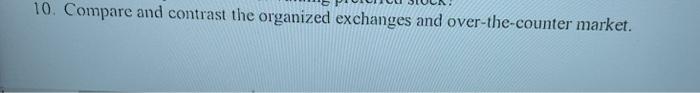 Solved 10. Compare and contrast the organized exchanges and | Chegg.com