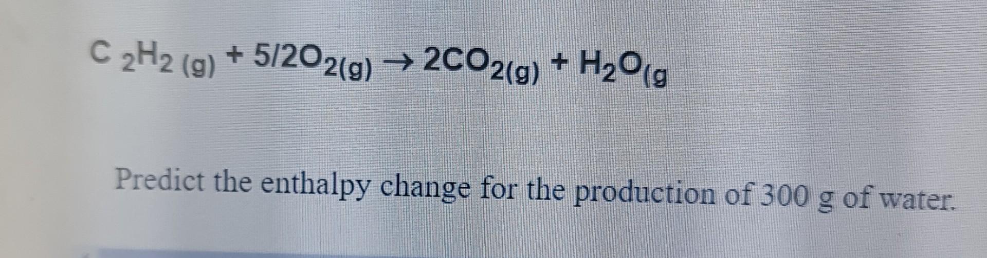 Solved C2H2( g)+5/2O2( g)→2CO2( g)+H2O(g Predict the | Chegg.com