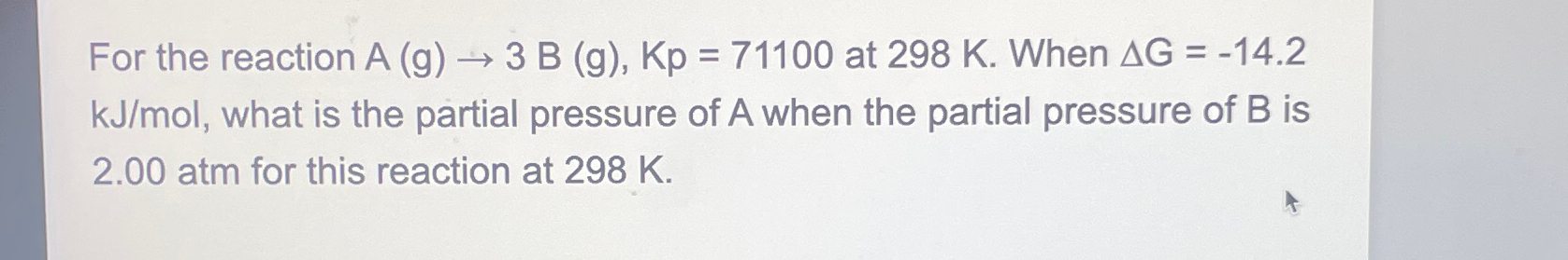 Solved For the reaction A(g)→3B(g),Kp=71100 ﻿at 298K. ﻿When | Chegg.com