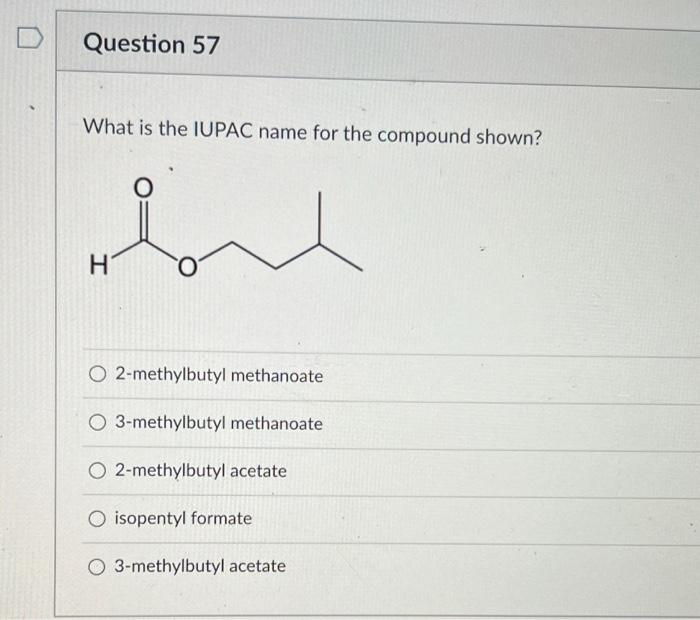 Solved Question 57 What is the IUPAC name for the compound | Chegg.com