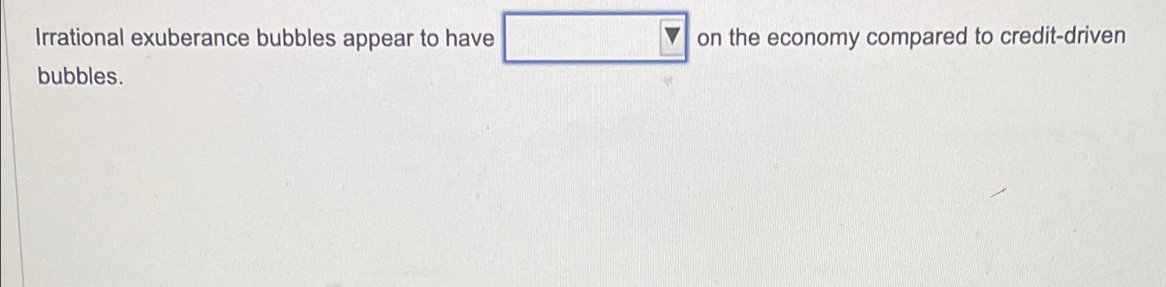 Solved Irrational exuberance bubbles appear to have on the | Chegg.com
