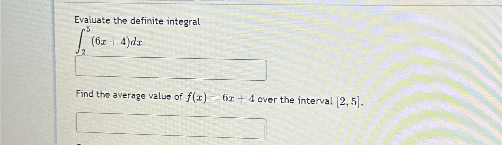 Solved Evaluate the definite integral∫25(6x+4)dxFind the | Chegg.com