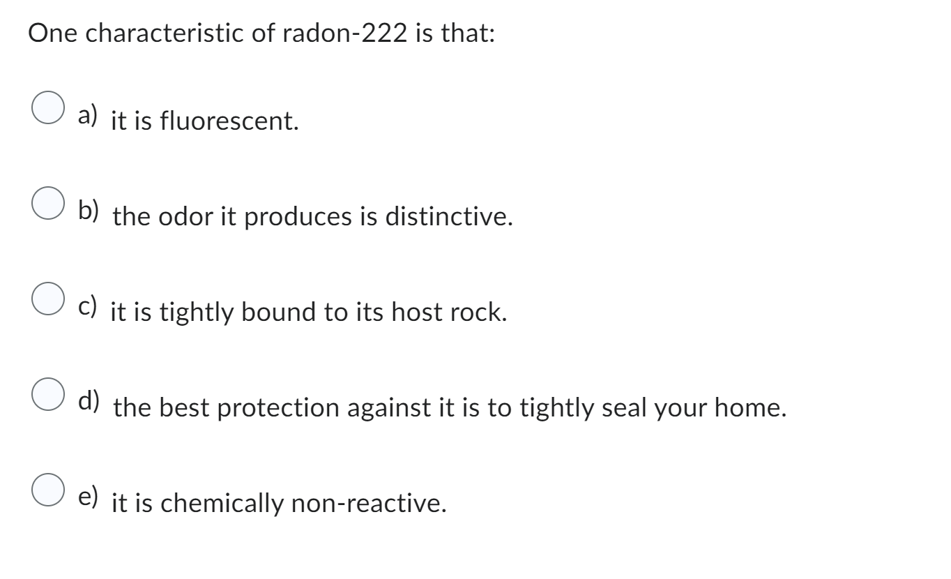 Solved One characteristic of radon-222 ﻿is that:a) ﻿it is | Chegg.com