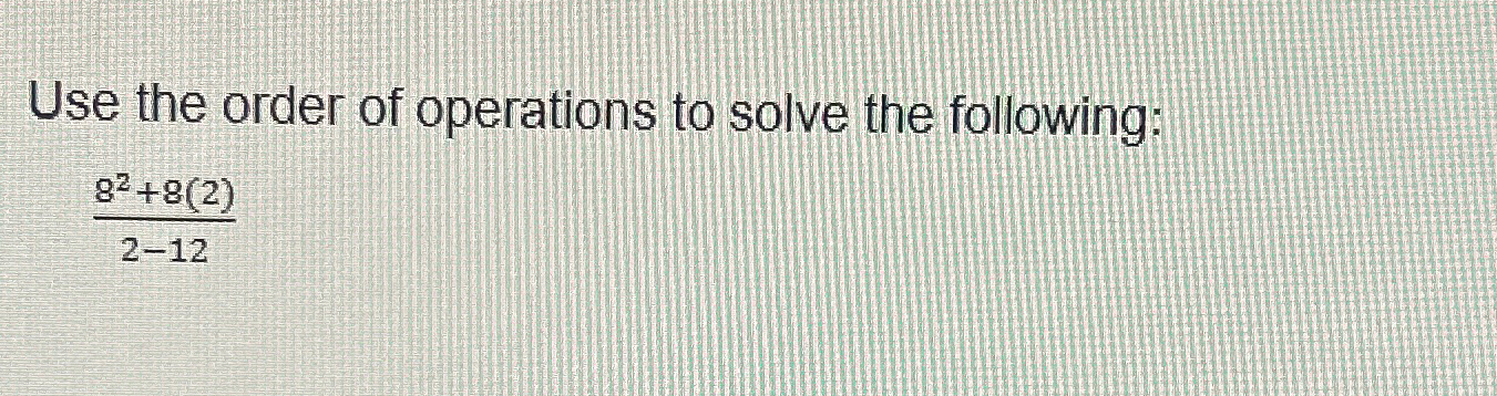 Solved Use the order of operations to solve the | Chegg.com