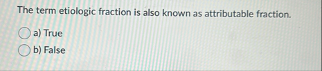 Solved The term etiologic fraction is also known as | Chegg.com